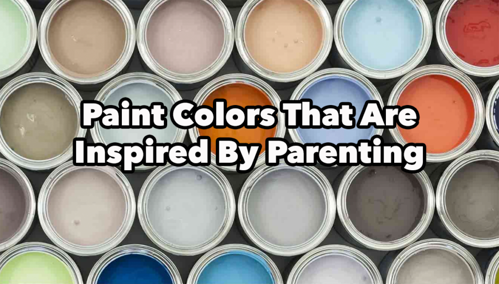 Paint Colors That Are Inspired By Parenting - Art of Fatherhood